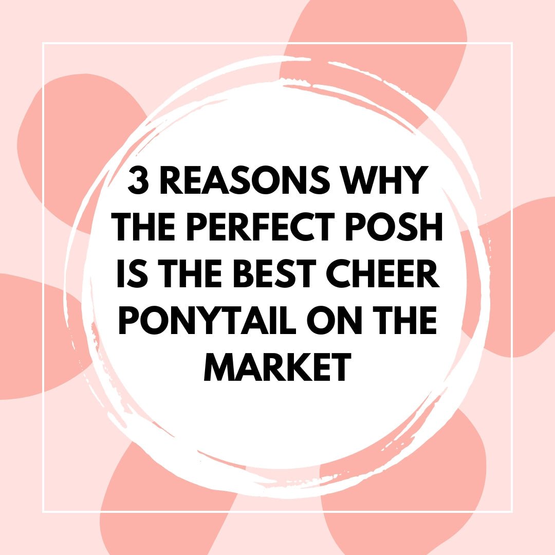 3 Reasons Why The Perfect Posh Is the Best Cheer Ponytail on the Marke